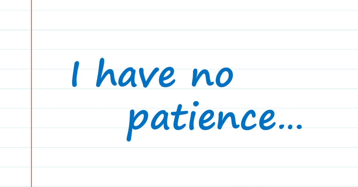 I have no patience for anyone who does not deserve my patience