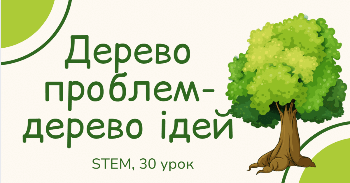 STEM 7 клас. Урок 30. Дерево проблем-дерево ідей | Презентація. STEM-освіта