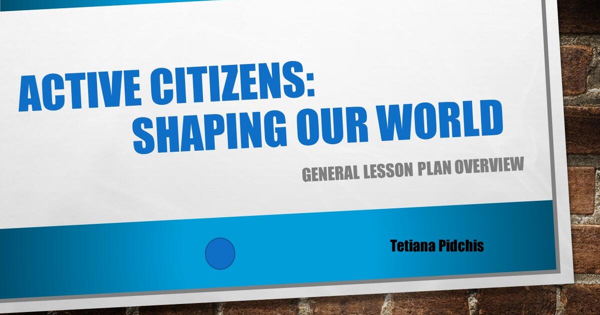 "Active Citizens: Shaping Our World" General Lesson Plan Overview ...